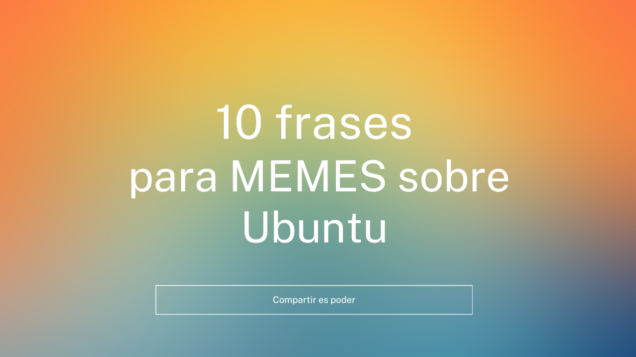 Las 10 Mejores Frases para Memes sobre Ubuntu - Tecnologia83